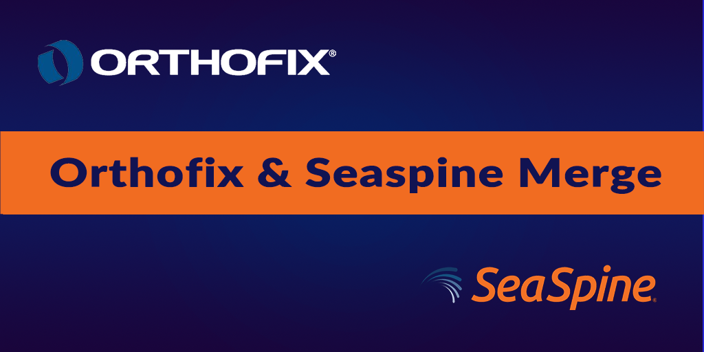 Orthofix & SeaSpine Merge: Create a Leading Global Spine and Orthopedics Co.